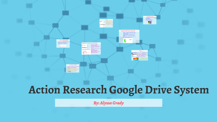 Action Research Google Drive System by Alyssa Grady