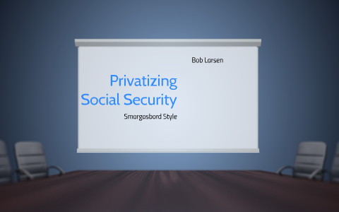 Privatizing Social Security by Bob Larsen on Prezi
