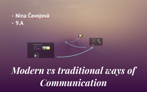 Modren vs traditional ways of communication by Nina Čavojová on Prezi