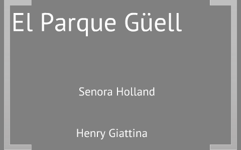 El Parque Guell by Henry Giattina on Prezi