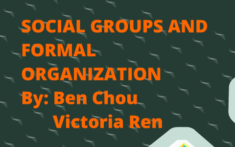 Social Groups and Formal Organizations by Victoria Ren on Prezi