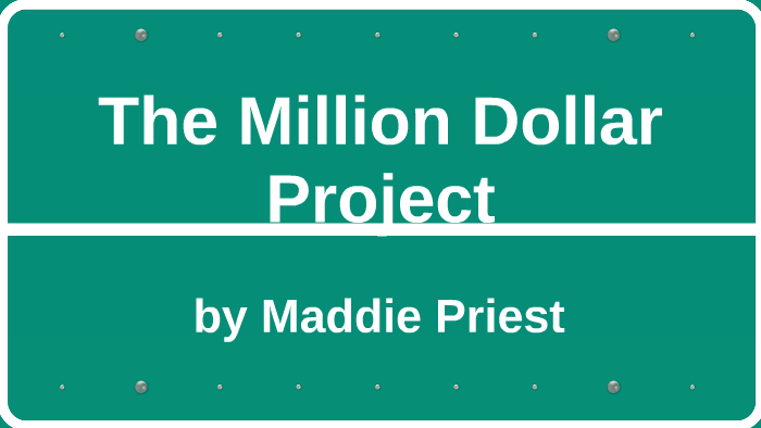 The million dollar project by madeline priest on Prezi