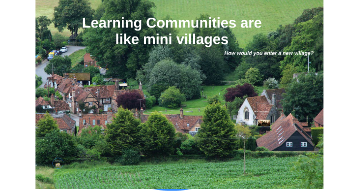 Learning Communities are like mini villages by Jo Scott on Prezi