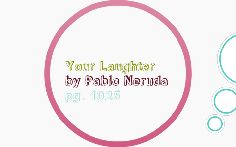 Your Laughter by Pablo Neruda by Mary Lehn on Prezi
