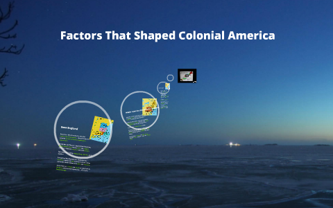 Factors That Shaped Colonial America by Carol Pugh on Prezi