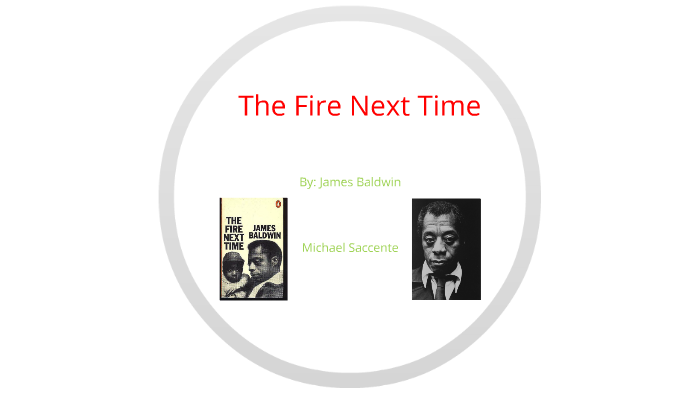 The Fire Next Time by Michael Saccente on Prezi