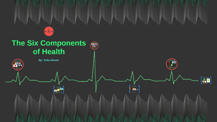 The Six Components of Health by Erika Alvarez on Prezi