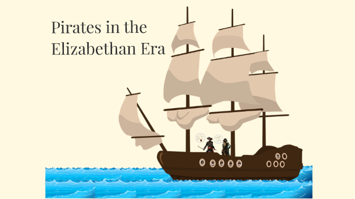 Pirates in the Elizabethan Era by Jessica Li on Prezi