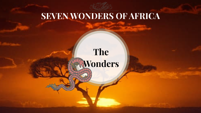 The Seven Wonders of Africa by Joshua Jacob on Prezi