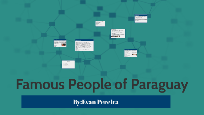Famous People of Paraguay by Evan Pereira on Prezi