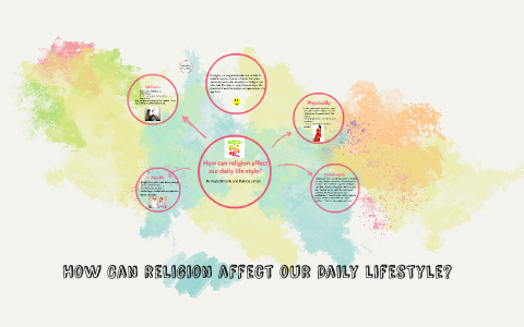 How can religion affect our daily life style? by Patricia Umali on Prezi