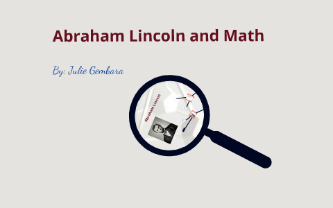 Abraham Lincoln and Mathematics by Julie Gembara on Prezi