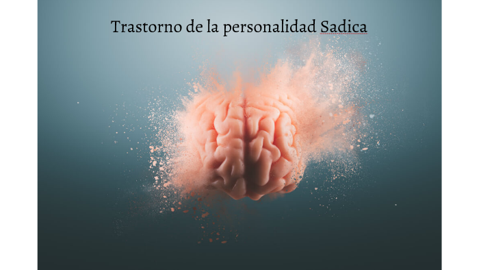 Trastorno de la personalidad Sadica by Emily Bonilla Rodriguez on Prezi