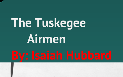 Tuskegee Airmen by Isaiah Hubbard on Prezi