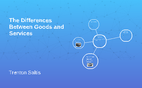 The Differences Between Goods and Services by Emily Banton on Prezi