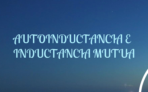 autoinductancia e inductancia mutua by odina volpotti on Prezi