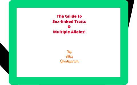 Sex-linked traits & Multiple Alleles by Alka G. on Prezi
