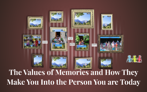 The Values of Memories and How They Make You Into the Person by Sophia ...