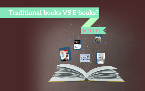 Traditional books VS E-books? by YI LIU on Prezi
