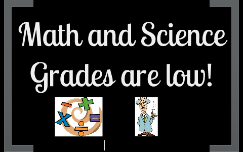 Math and science grades are low by Gabriel Goya on Prezi