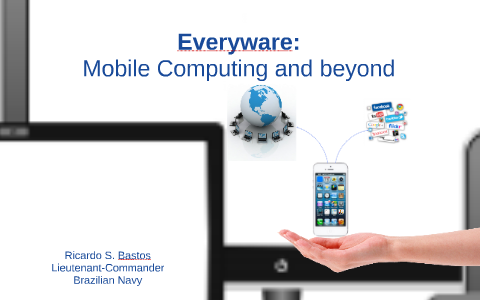 Everyware: Beyond Mobile Computing by Ricardo Bastos on Prezi