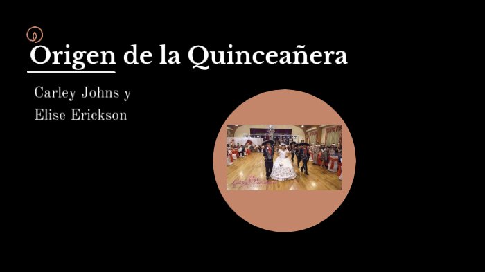 Origen de la Quinceañera by carley johns on Prezi