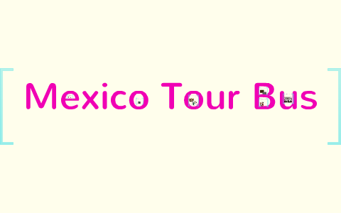 Mexico Tour Bus by rayven criswell on Prezi