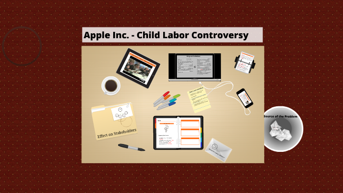 Apple Inc. - Child Labor Controversy by Sam Rain on Prezi