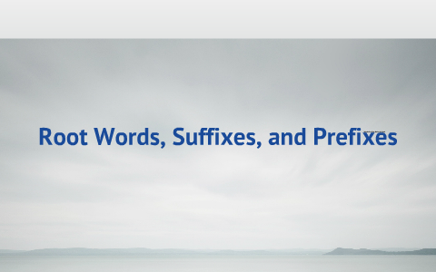 Root Words, Suffixes, and Prefixes by Luis Gonzalez