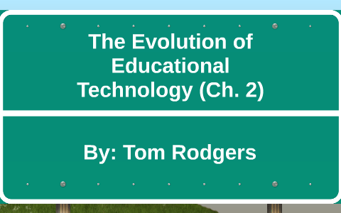 The Evolution of Educational Technology by tom rodgers on Prezi