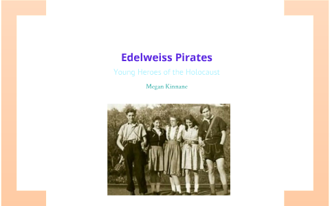 Edelweiss Pirates: Young Heroes of the Holocaust by Megan Kinnane on Prezi