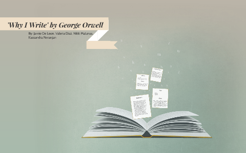 'Why I Write' by George Orwell by Valeria Diaz on Prezi