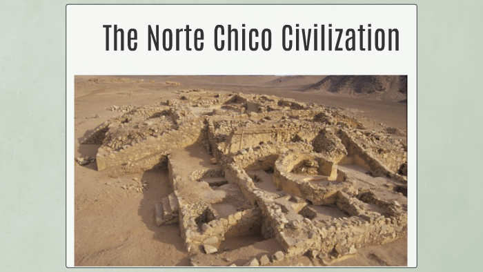 The Norte Chico Civilization by Audrey Woodman on Prezi