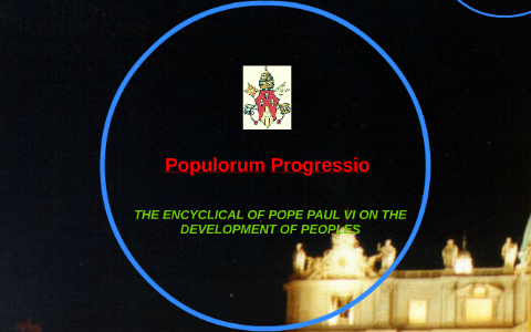 Populorum progressio is the encyclical written by Pope Paul by Daryl Guerra on Prezi