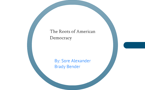 The Roots of American Democracy by Soren Bender on Prezi
