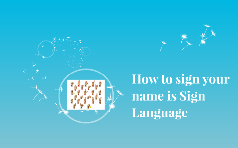 How to sign your name is Sign Language by Annie Sherlock on Prezi