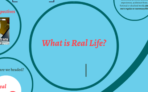 What is Real Life? by McKenzie Yuasa on Prezi