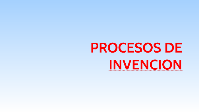 PROCESOS DE INVENCION by jesus espinoza on Prezi