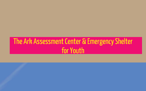 The Ark Assessment Center by stephanie reyes on Prezi