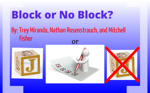 Block or No Block? by Trey Miranda on Prezi