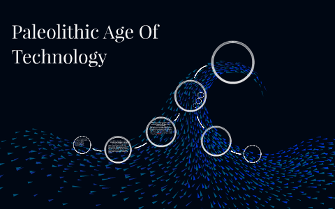 Paleolithic Age Of Technology by Jovan Sankoh on Prezi