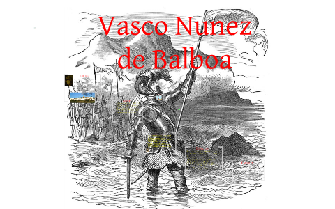 Vasco Nunez de Balboa: The Explorer by Alex Schwarz on Prezi