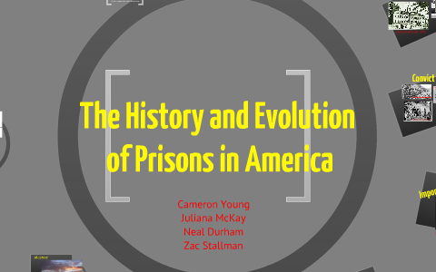 History and Evolution of Prisons in America by cameron young on Prezi