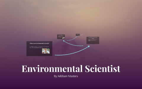 What Is An Environmental Scientist? by Addison Masters on Prezi