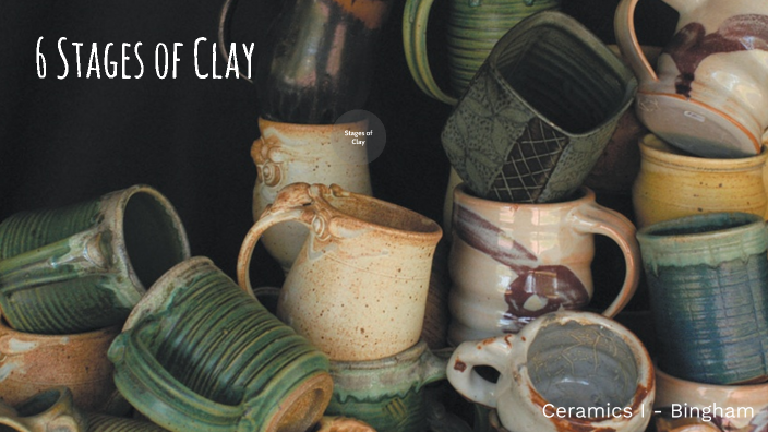 6 Stages of Clay by Daniel Bingham on Prezi