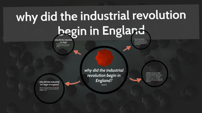 why did the industrial revolution begin in England? by sarah k on Prezi