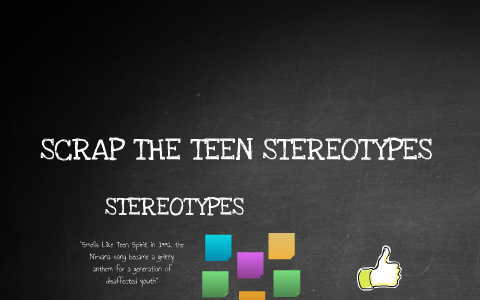 SCRAP THE TEEN STEREOTYPES by on Prezi