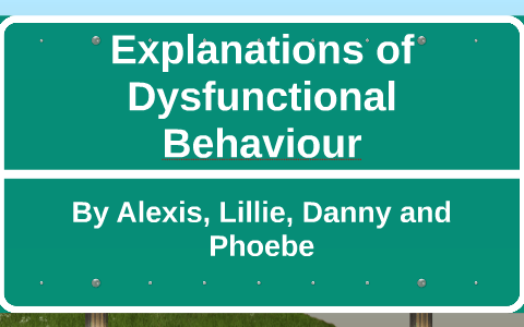 Explanations of Dysfunctional Behaviour by phoebe m-h on Prezi