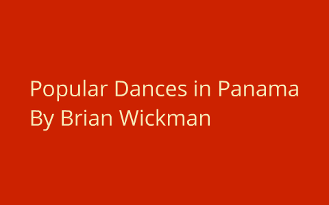 Dances in Panama by Brian Wickman on Prezi