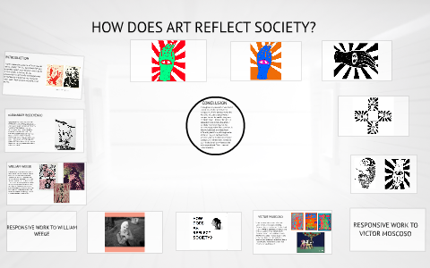 HOW DOES ART REFLECT SOCIETY? by on Prezi